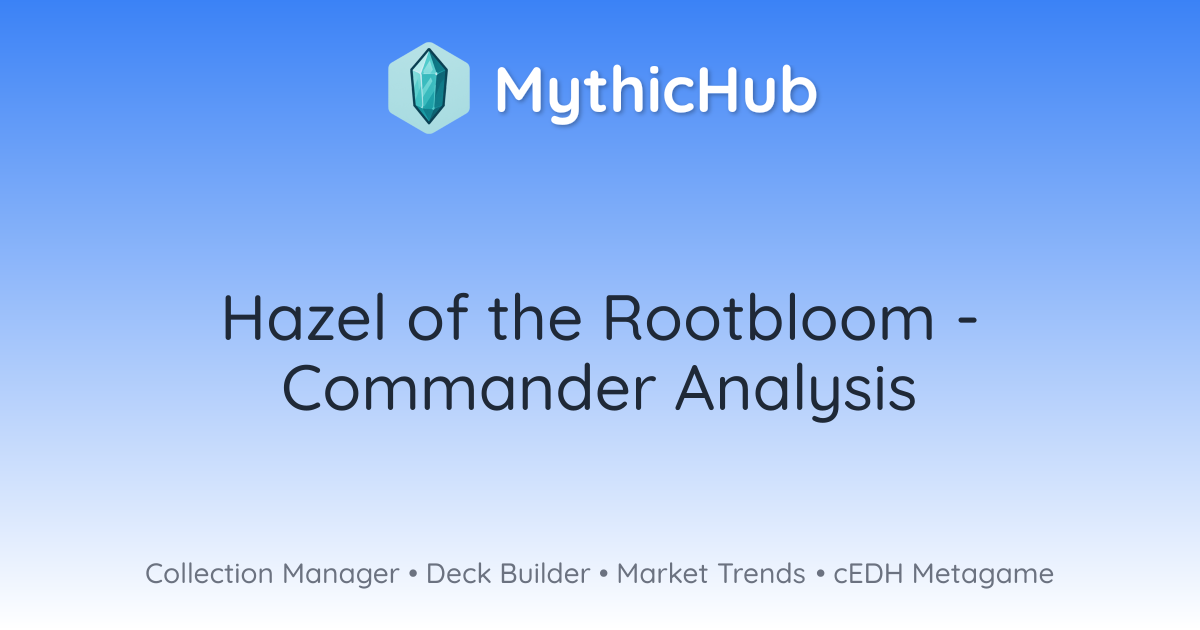Hazel of the Rootbloom - Commander Analysis | MythicHub