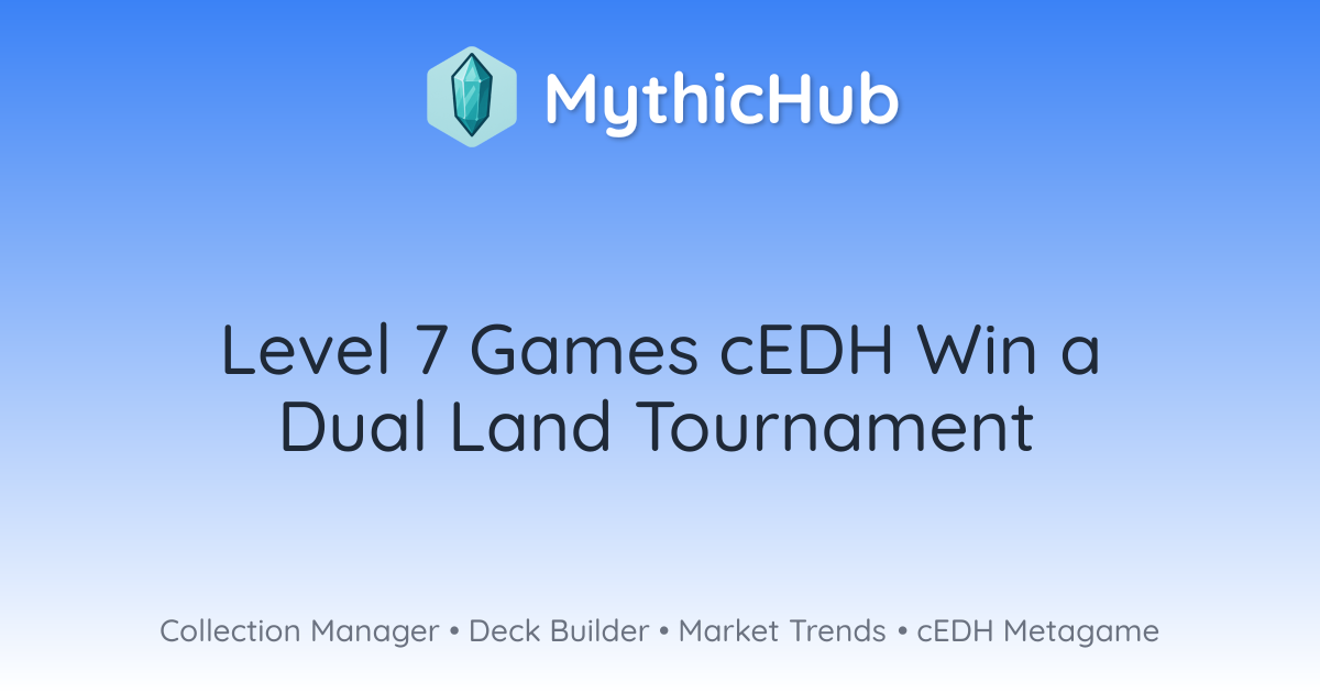Level 7 Games cEDH Win a Dual Land Tournament | MythicHub